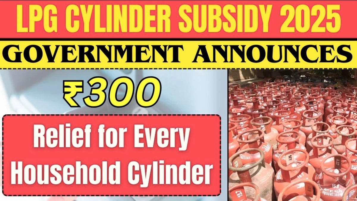 ₹300 LPG Subsidy Approved for 2025: Government Confirms New Household ...